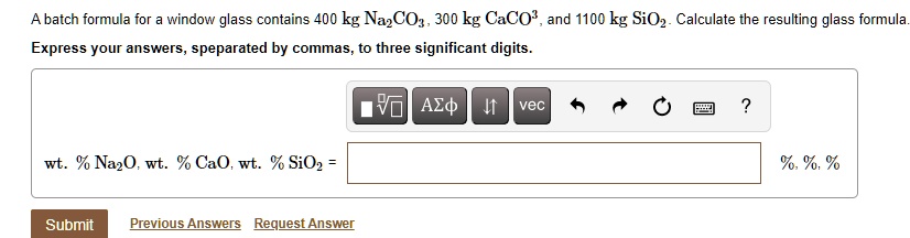 SOLVED: A batch formula for window glass contains 400 kg Na2CO3, 300 kg CaCO3, and 1100 kg SiO2 ...