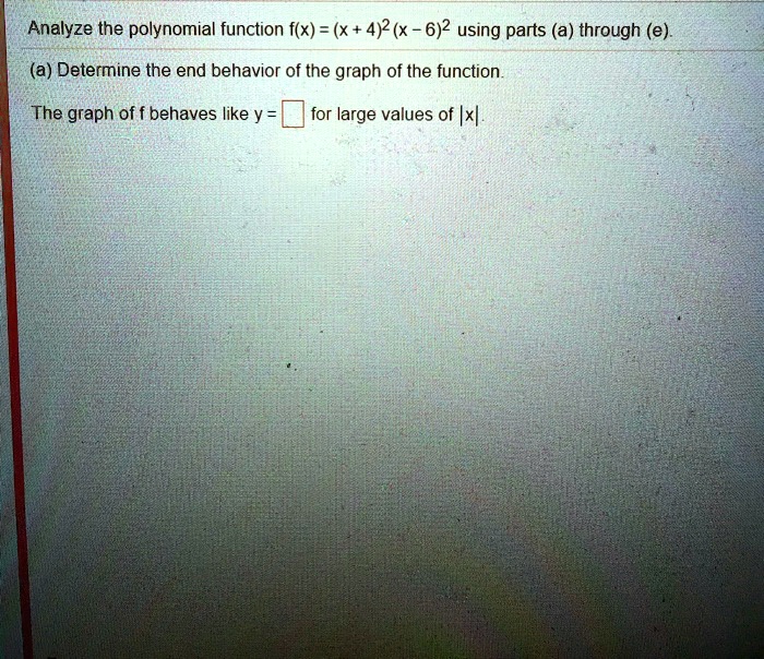 Analyze the polynomial function f(x) = (x + 4)^2 (x - 6)^2 using parts (a) through (e). (a ...