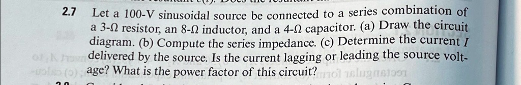 SOLVED: 2.7 Let a 100-V sinusoidal source be connected to a series combination of a 3-Ω resistor ...