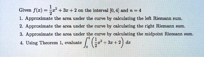 SOLVED: Given f(r) = 2 +31 + 2 on the interval [0,4] and n = 4 1. Approximate the area under the ...