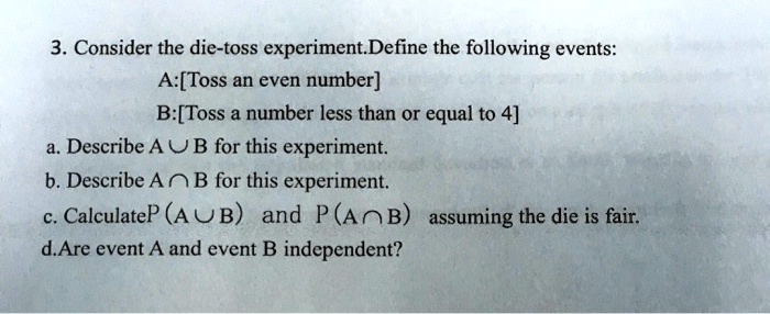 3. Consider the die-toss experiment. Define the following events: A ...