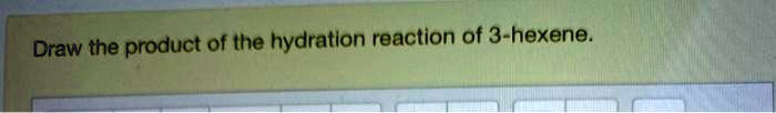 draw the product of the hydration reaction of 3 hexene 96898