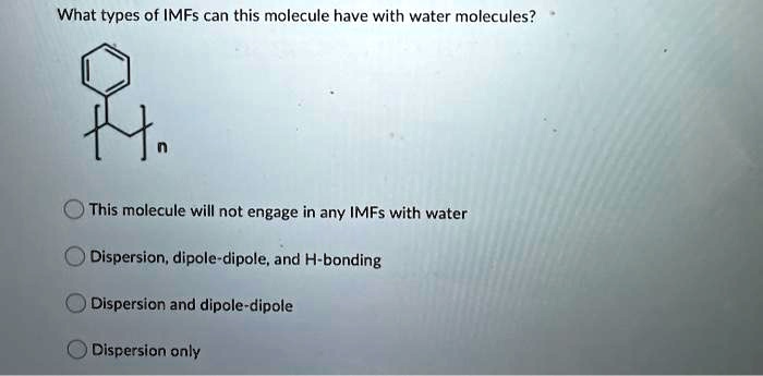 what types of imfs can this molecule have with water molecules this ...