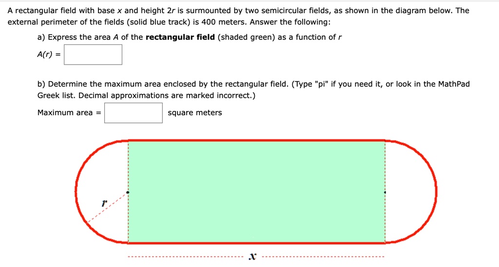 SOLVED: A rectangular field with base x and height 2r is surmounted by ...