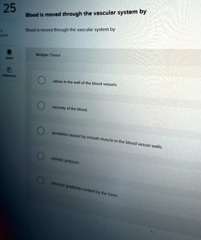 blood is moved through the vascular system by multiple choice valves in the wall of the blood ...