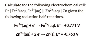 SOLVED: Calculate for the following electrochemical cell: Pt | Fe2+(aq), Fe3+(aq) || Zn2+(aq ...