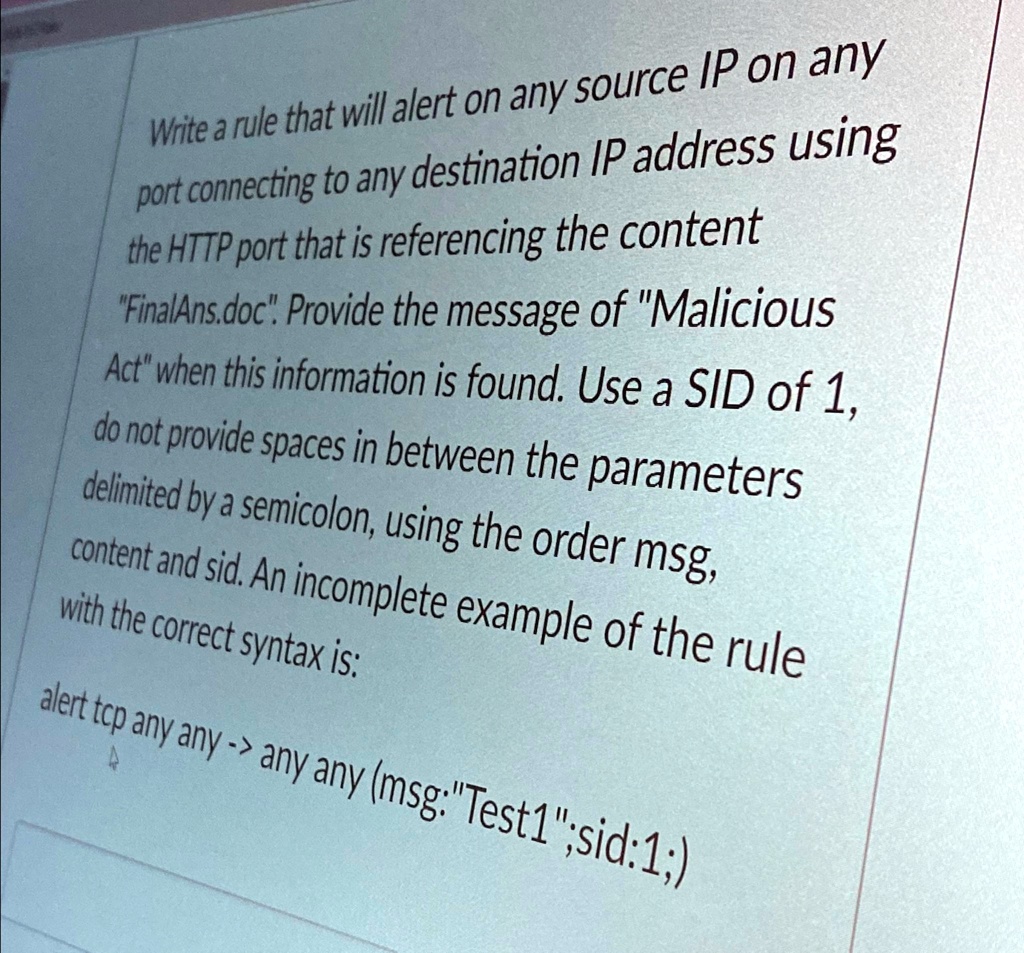 SOLVED: Write a rule that will alert on any source IP on any port connecting to any destination ...