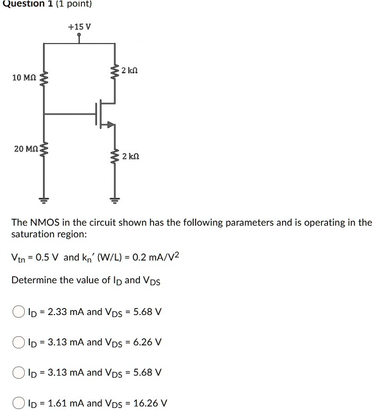 SOLVED: Question11point) +15V 2k0 10M 20M0 2k0 The NMOS in the circuit shown has the following ...
