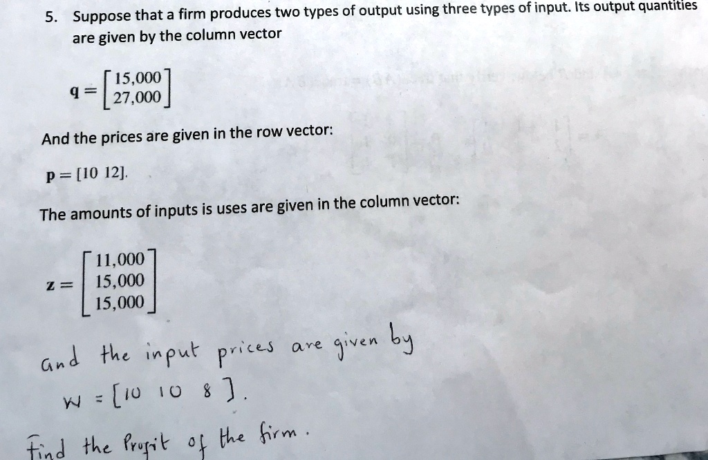 5. Suppose that a firm produces two types of output using three types ...