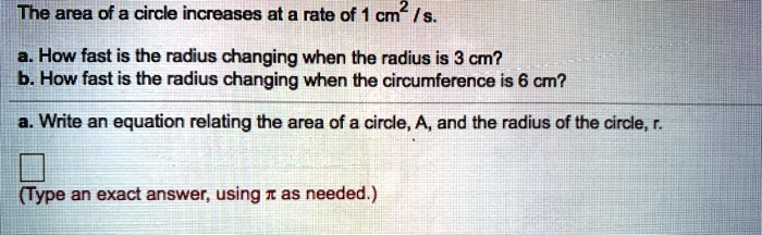 SOLVED: The area of a circle increases at a rate of 1 cm2 / . How fast ...