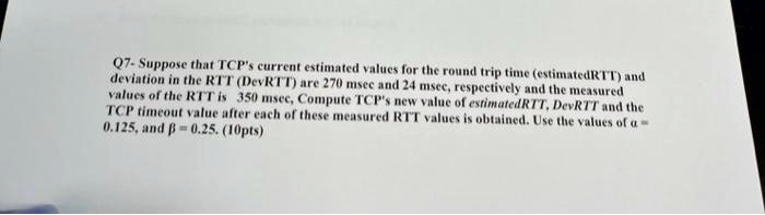 SOLVED: Q7-Suppose that TCP's current estimated values for the round trip time(estimatedRTT and ...