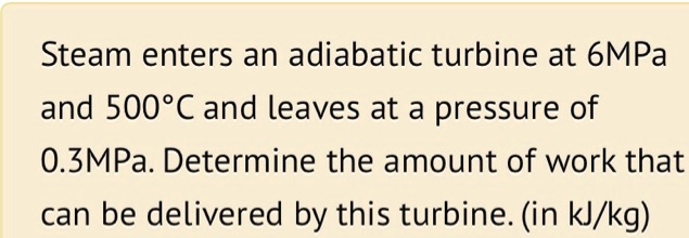 SOLVED: Steam enters an adiabatic turbine at 6 MPa and 500Â°C and leaves at a pressure of 0.3 ...