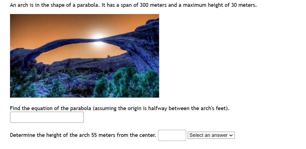 An arch is in the shape of a parabola. It has a span of 300 meters and ...