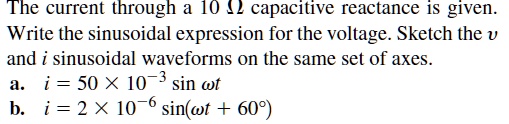 The current through a 10 Ωcapacitive reactance is given. Write the sinusoidal expression for the ...