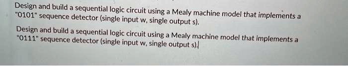 Solved Design And Build A Sequential Logic Circuit Using A Mealy Machine Model That Implements