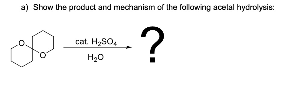 SOLVED: a) Show the product and mechanism of the following acetal ...
