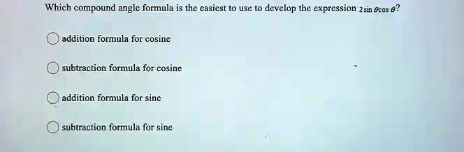 SOLVED: Which compound angle formula is the easiest to use to develop the expression 2sin Gcos 0 ...