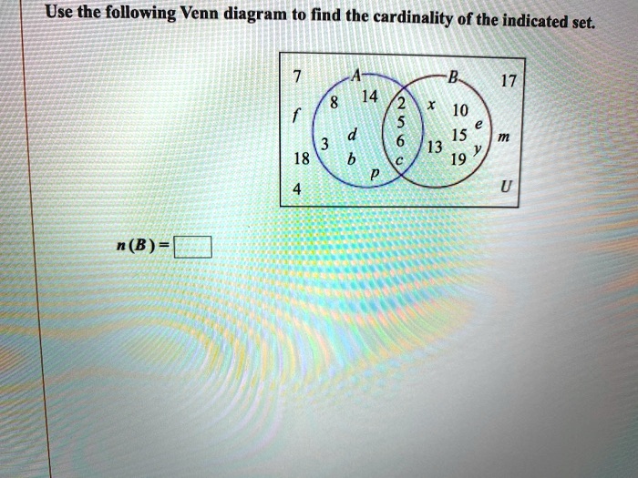 SOLVED: Use the following Venn diagram to find the cardinality of the indicated set: 10 15 13 19 ...