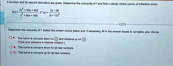 A function and its second derivative are given. Determine the concavity ...