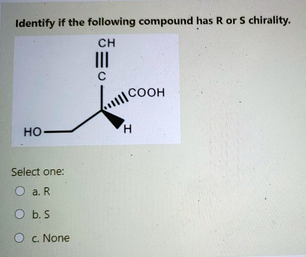 SOLVED: Identify if the following compound has R or chirality: CH COOH ...