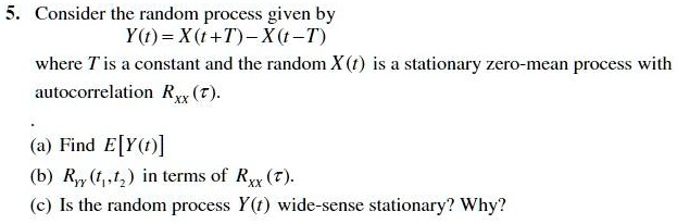 SOLVED: Consider the random process given by Y = Xt + T - Xt - T, where T is a constant and the ...