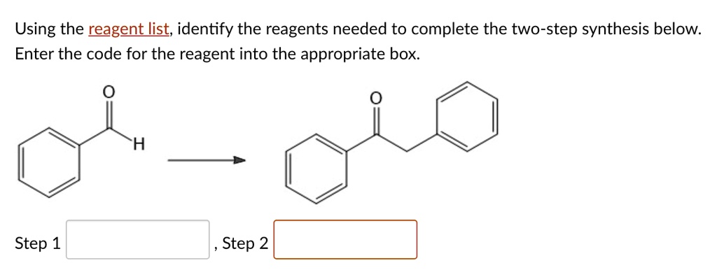 SOLVED: Using the reagent list; identify the reagents needed to complete the two-step synthesis ...