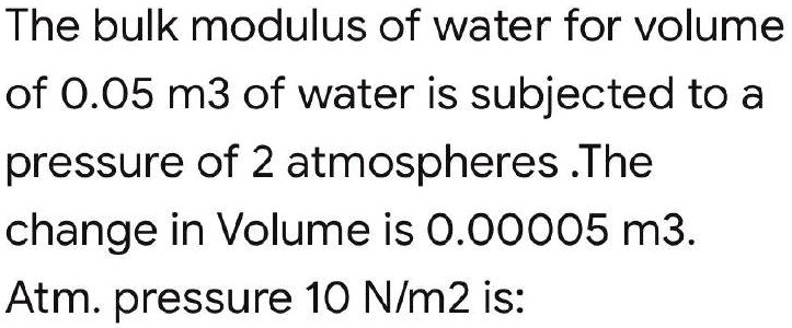 SOLVED: The bulk modulus of water for a volume of 0.05 m^3 of water is ...