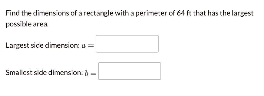 SOLVED: Find the dimensions of a rectangle with a perimeter of 64 ft that has the largest ...