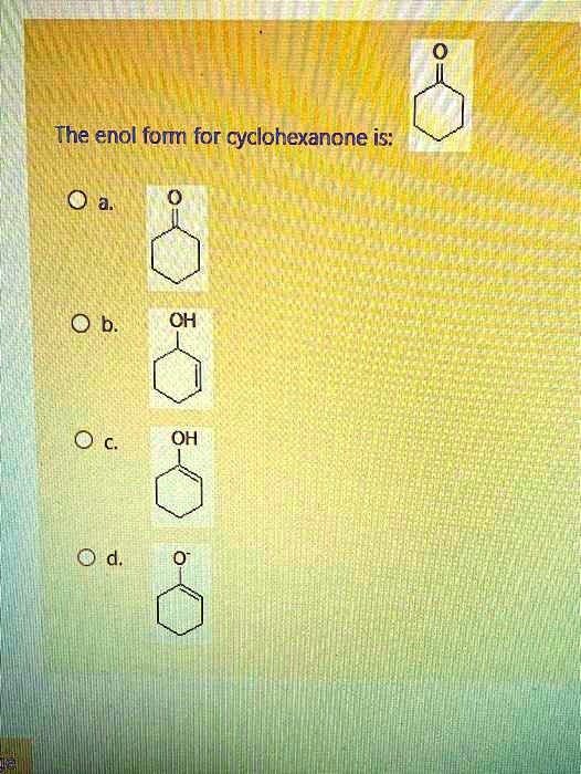 [GET ANSWER] the enol for for cyclohexanone is oh 31078