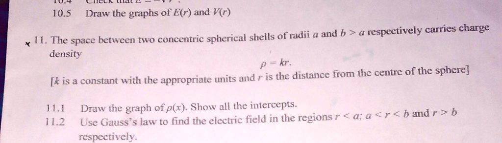 [GET ANSWER] 10.5 Draw the graphs of E(r) and V(r) 11. The space ...