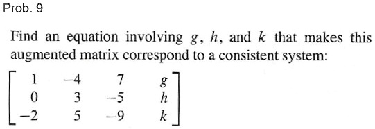 [GET ANSWER] prob find an equation involving g h and k that makes this augmented matrix ...