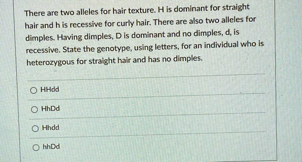 There are two alleles for hair texture. H is dominant for straight hair ...