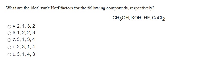 SOLVED: What are the ideal van't Hoff factors for the following compounds, respectively? CH3OH ...