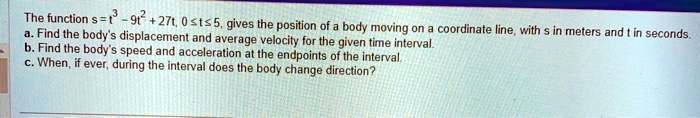 The function s = t^3 - 9t^2 + 27t, 0 ≤ t ≤ 5, gives the position of a ...