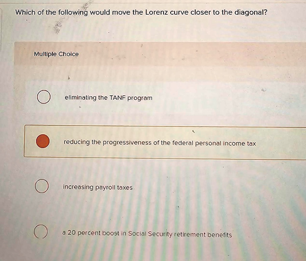 SOLVED: Which of the following would move the Lorenz curve closer to ...