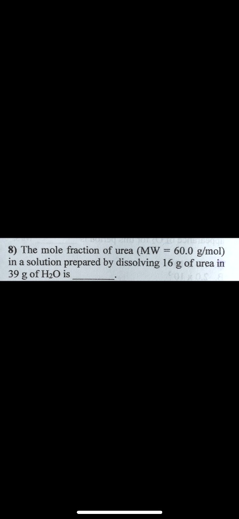 SOLVED: 8) The mole fraction of urea (MW 60.0 g/mol) in a solution ...