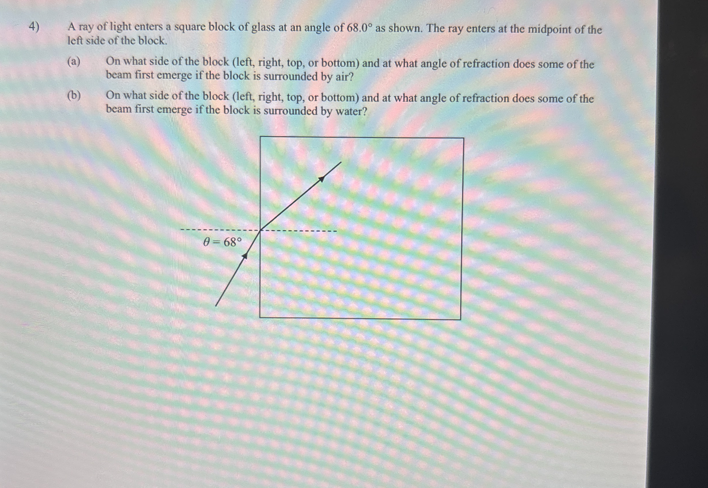 4) A ray of light enters a square block of glass at an angle of 68.0^∘ ...