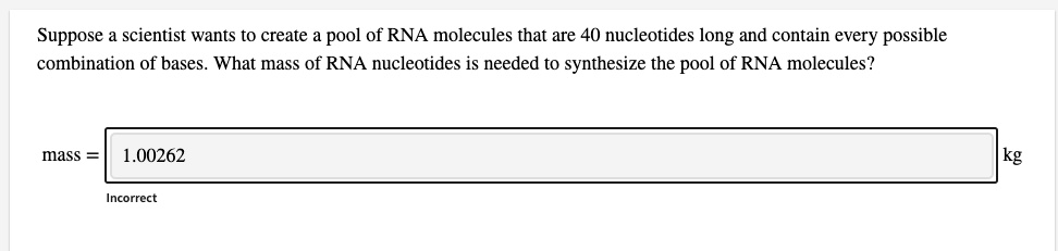 SOLVED: Suppose scientist wants t0 create pool of RNA molecules that ... SOLVED: Suppose scientist wants t0 create pool of RNA molecules that ...
