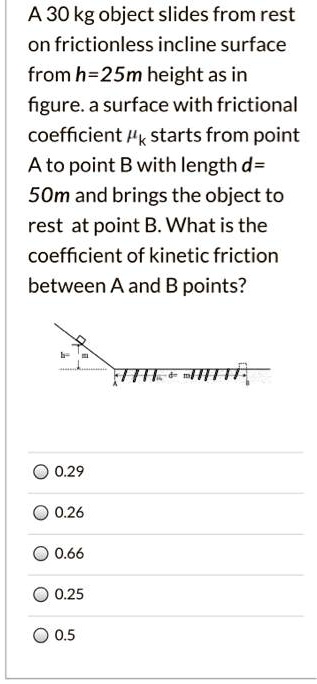 a 30kg object slides from rest on frictionless incline surface from h 25m height as in figure a ...