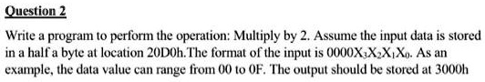 SOLVED: Write a program to perform the operation: Multiply by 2. Assume ...
