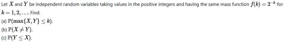 SOLVED: Let X and Y be independent random variables taking values in the positive integers and ...