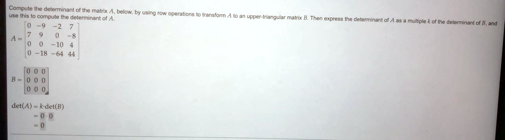 SOLVED: Compute the determinant of the matrix A below by using this to compute the determinant ...