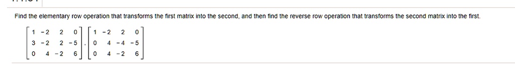find the elementary row operation that transforms the first matrix into ...