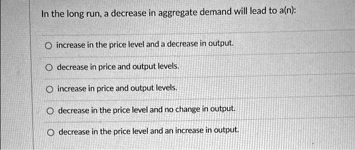 In the long run, a decrease in aggregate demand will lead to a(n ...