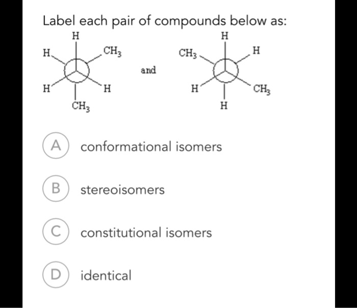 SOLVED: Label each pair of compounds below as: H H CH; CH; and H CH; CH; conformational isomers ...