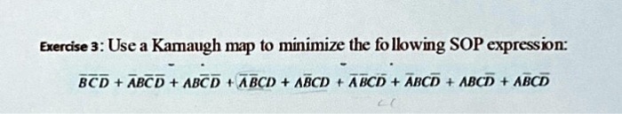 SOLVED: Exercise 3: Use a Karnaugh map to minimize the following SOP expression: BCD + ABCD ...