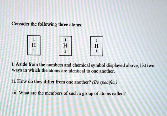 SOLVED: Consider the following three atoms: 1. H 1 2. H 1 3. H 2 i ...