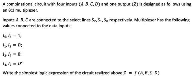 SOLVED: A combinational circuit with four inputs (A, B, C, D) and one output Z is designed as ...