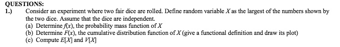 SOLVED: QUESTIONS: Consider an experiment where two fair dice are rolled. Define random variable ...