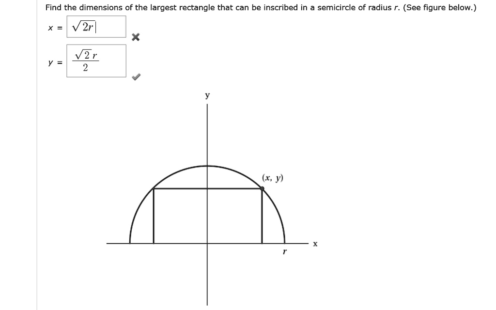 SOLVED:Find the dimensions of the largest rectangle that can be inscribed in a semicircle of ...